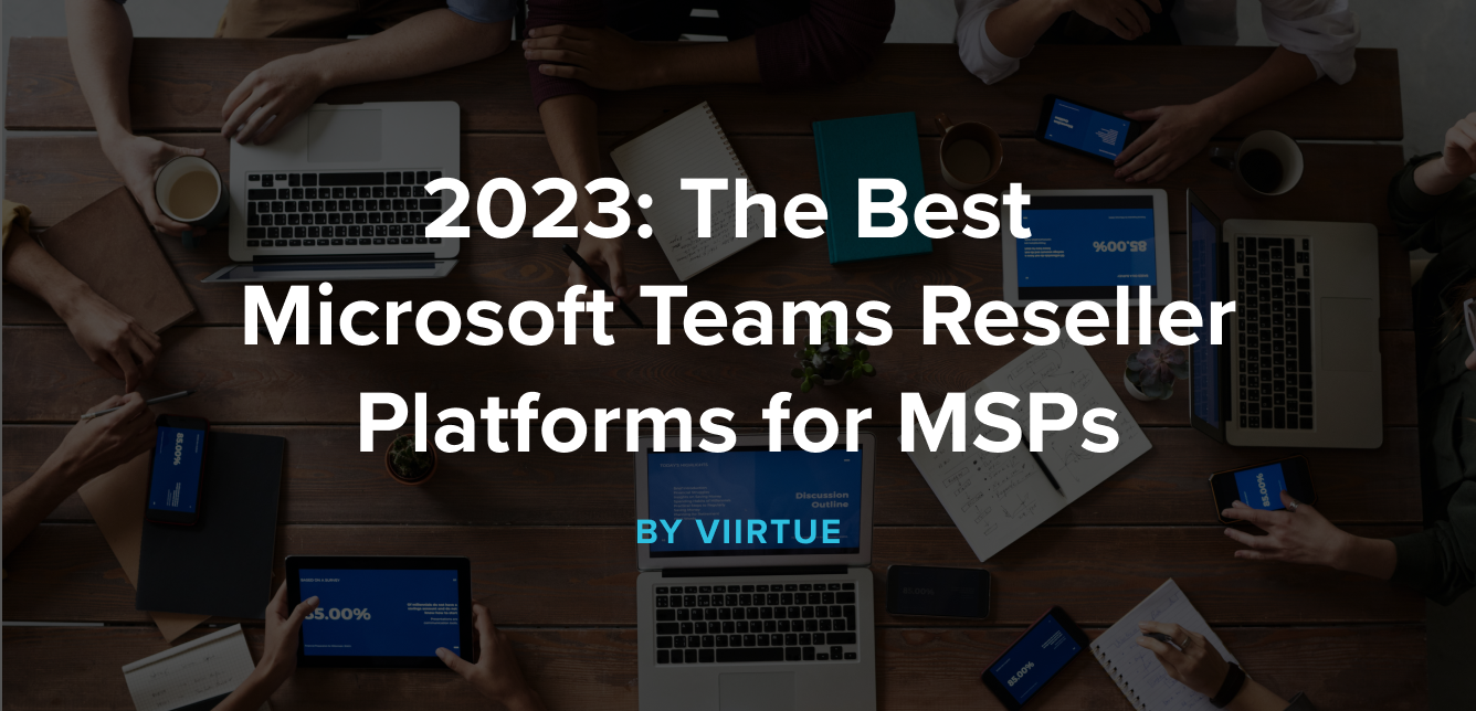 2023: The 3 Best Microsoft Teams Reseller Platforms for MSPs & Telcos